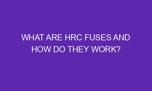 What Are HRC Fuses And How Do They Work The Gambly what-are-hrc-fuses-and-how-do-they-work-the-gambly